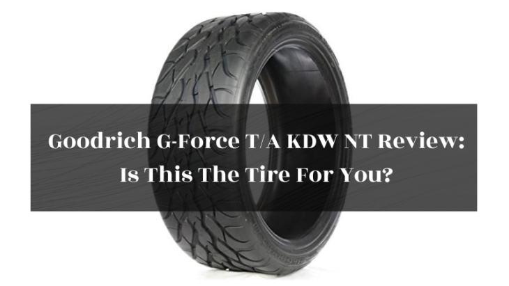 Goodrich G-Force T/A KDW NT Review: Is This The Tire For You?