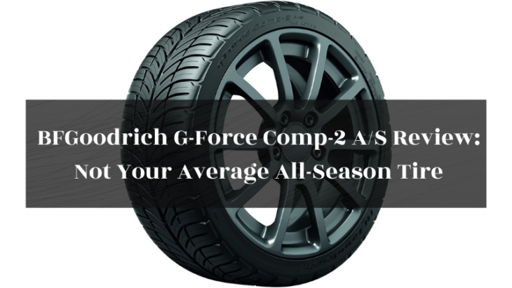 BFGoodrich G-Force Comp-2 A/S Review: Not Your Average All-Season Tire